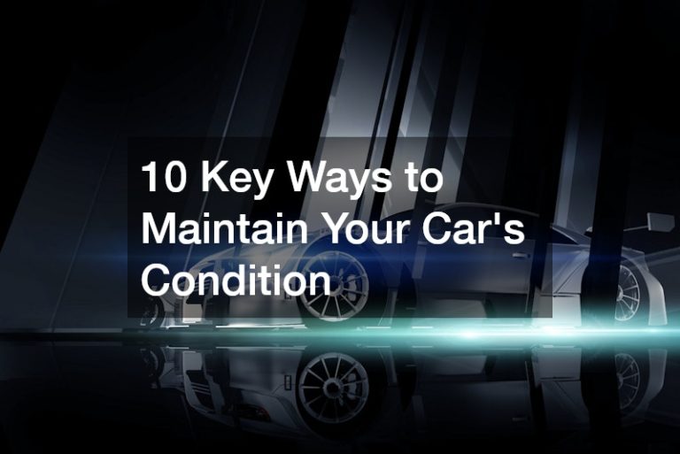 10 Key Ways to Maintain Your Cars Condition - Engineered Drive